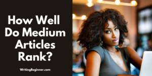 How Well Do Medium Articles Rank? (Explained + 5 Examples) - Writing ...