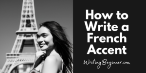 How to Write a French Accent (13 Best Tips with Examples) - Writing ...