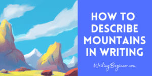 How to Describe Mountains in Writing (21 Tips & Examples) - Writing ...