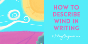 How to Describe the Wind in Writing (100 Words + Examples) - Writing ...
