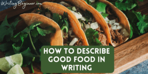 How to Describe Good Food in Writing (21 Tips + Examples) - Writing ...