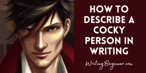 How to Describe a Cocky Person in Writing (21 Tips + Examples ...