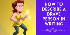 How to Describe a Brave Person in Writing (21 Tips + Examples ...