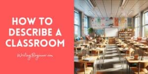 How To Describe A Classroom In Writing (21 Tips + Examples) | Writing ...