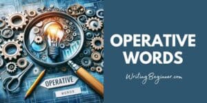 Operative Words (Overview, Lists, And 100 Examples) | Writing Beginner