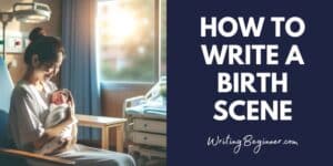 How To Write A Birth Scene: 27 Tips, Examples, & Guide - Writing Beginner