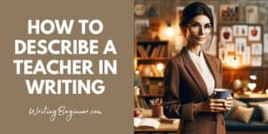 How to Describe a Teacher in Writing (100+ Examples & Guide) - Writing ...