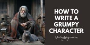 How To Write A Grumpy Character: 100 Words, Tips, & Examples - Writing ...